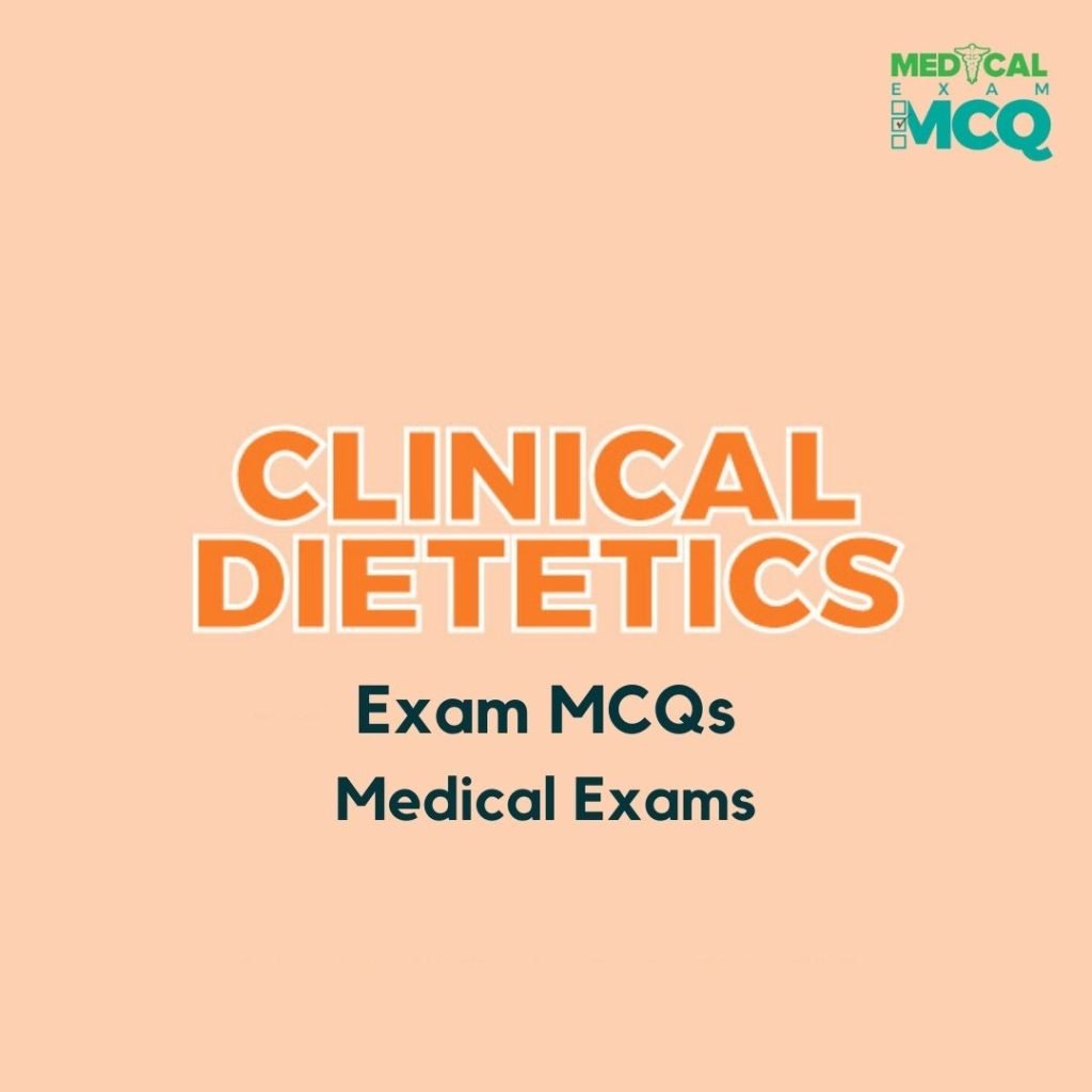 Clinical Dietetics Exam MCQs – Medical Exam MCQs