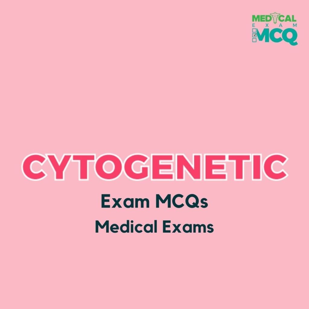 Cytogenetic Exam MCQs – Medical Exam MCQs