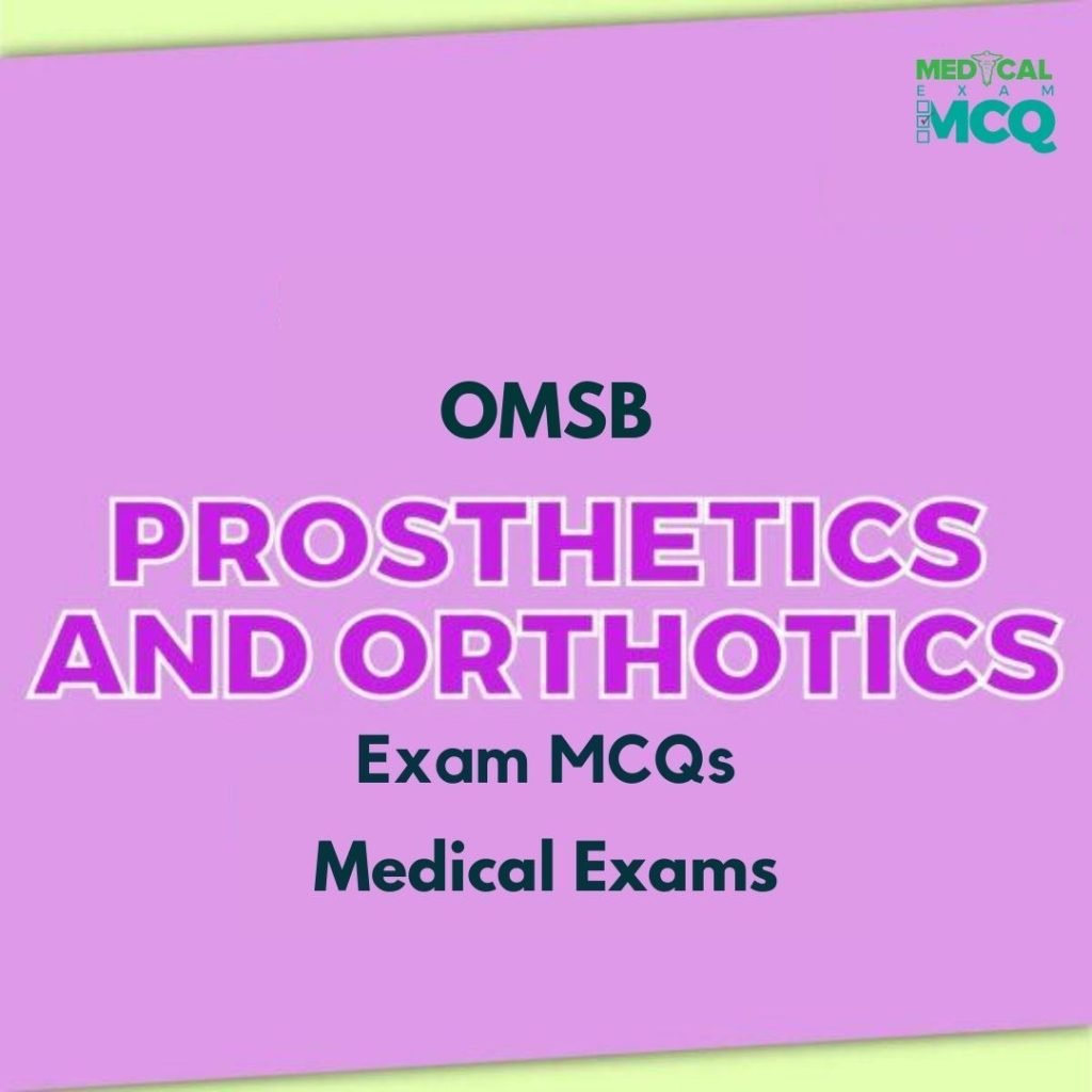 OMSB Prosthetics and Orthotics Exam MCQs – Medical Exam MCQs