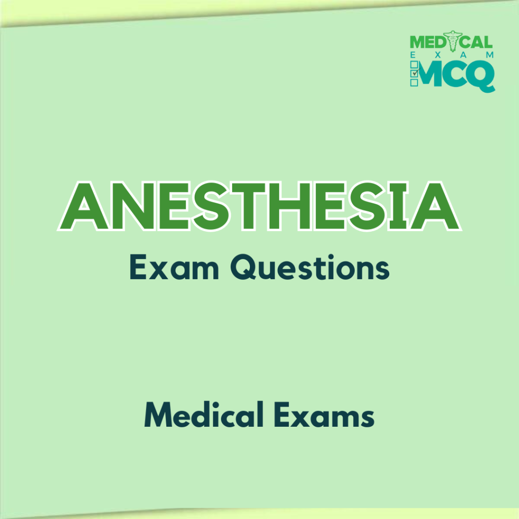 Anesthesia Exam Questions – Medical Exam MCQs